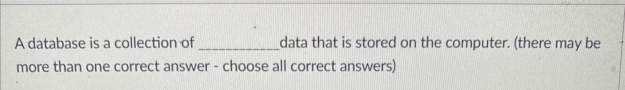 Solved A database is a collection of ﻿data that is stored | Chegg.com