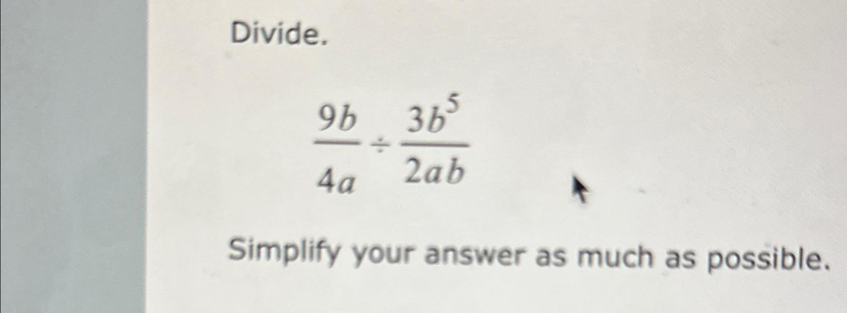 Solved Divide.9b4a÷3b52abSimplify your answer as much as | Chegg.com