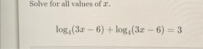 Solved Solve for all values of x log4(3x − 6) + log4(3x − 6) | Chegg.com
