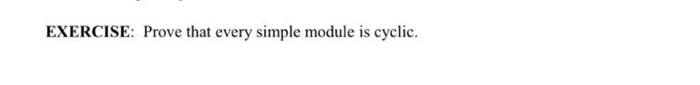 Solved EXERCISE: Prove that every simple module is cyclic. | Chegg.com