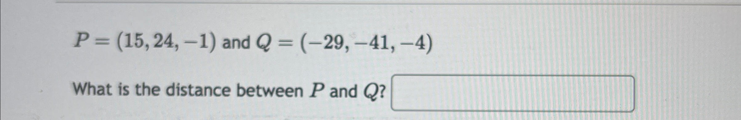 Solved P=(15,24,-1) ﻿and Q=(-29,-41,-4)What is the distance | Chegg.com
