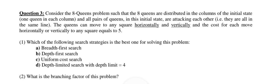 Solved Question 3: Consider the 8-Queens problem such that | Chegg.com Solved Question 3: Consider the 8-Queens problem such that | Chegg.com