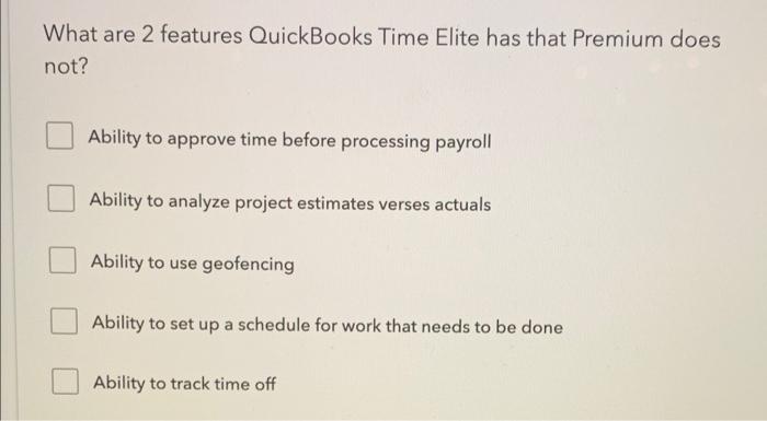 Solved What are 2 features QuickBooks Time Elite has that | Chegg.com