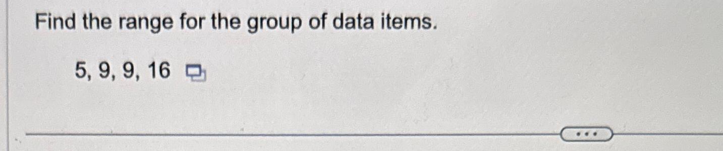 Solved Find the range for the group of data items.5,9,9,16 | Chegg.com