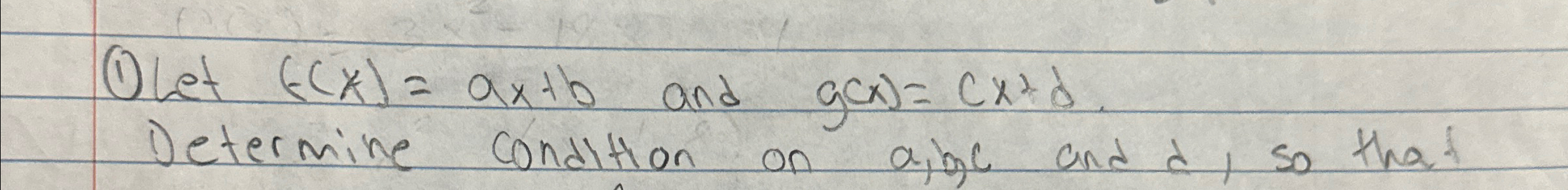 Solved (1) Let f(x)=ax+b and g(x)=cx+d. Determine | Chegg.com Solved (1) Let f(x)=ax+b and g(x)=cx+d. Determine | Chegg.com