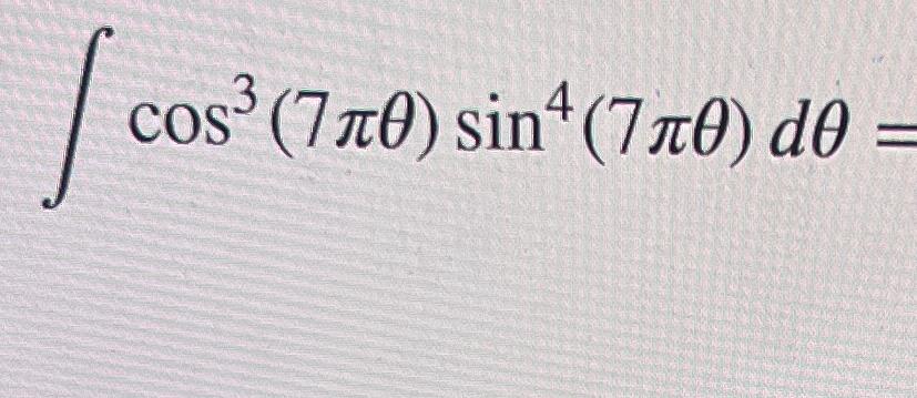 Solved ∫﻿﻿cos3(7πθ)sin4(7πθ)dθ= | Chegg.com