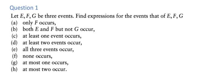 Solved Question 1 Let E,F,G be three events. Find | Chegg.com