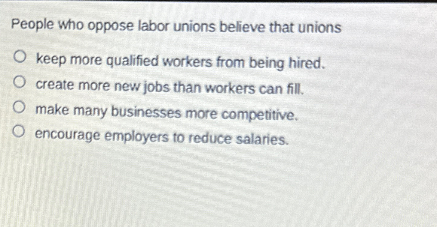 Solved People who oppose labor unions believe that | Chegg.com