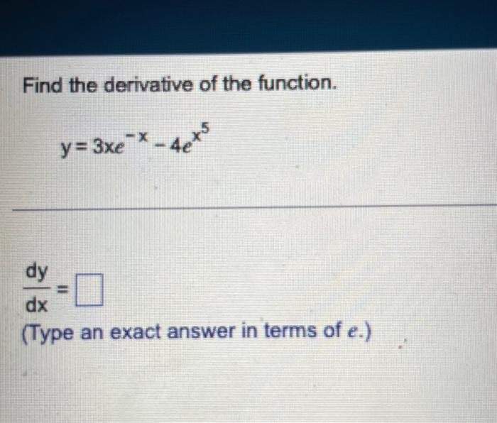 Solved Find the derivative of the function. y=3xe−x−4ex5 | Chegg.com
