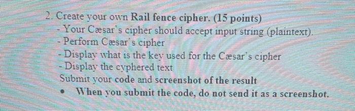 Solved 2. Create your own Rail fence cipher. (15 points) - | Chegg.com