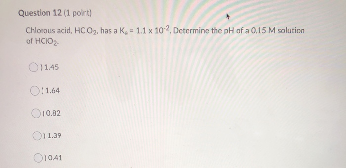 Solved Question 12 (1 point) Chlorous acid, HCIO2, has a Kg | Chegg.com