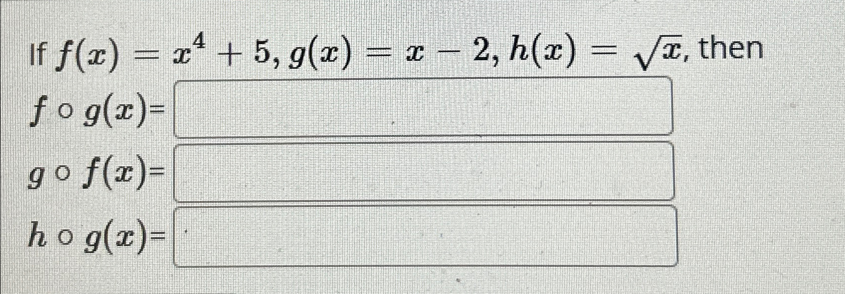Solved If f(x)=x4+5,g(x)=x-2,h(x)=x2, ﻿then | Chegg.com