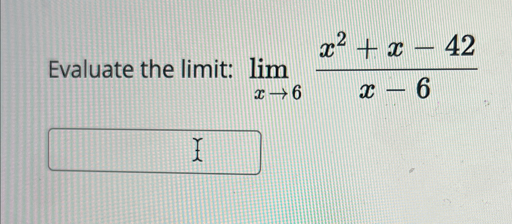 Solved Evaluate the limit: limx→6x2+x-42x-6 | Chegg.com