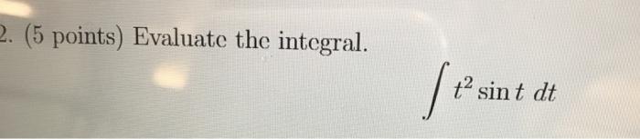 Solved 2. (5 points) Evaluate the integral. ts t sint dt | Chegg.com