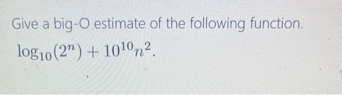 Solved Give a big-O estimate of the following function. | Chegg.com