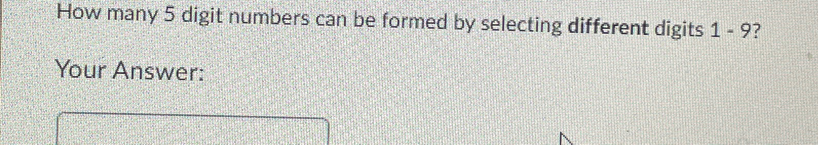 Solved How many 5 ﻿digit numbers can be formed by selecting | Chegg.com