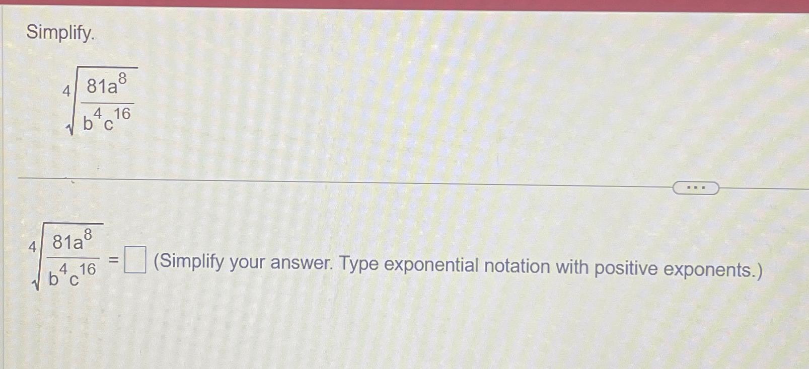 Solved Simplify.81a8b4c16481a8b4c164= (Simplify your answer. | Chegg.com