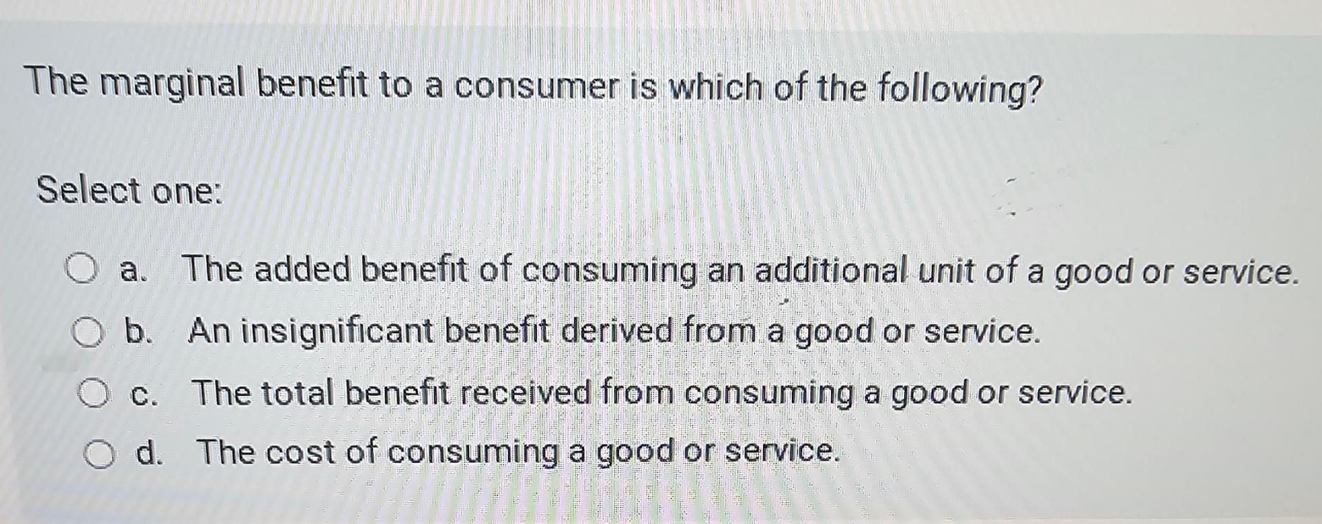 Solved The marginal benefit to a consumer is which of the | Chegg.com