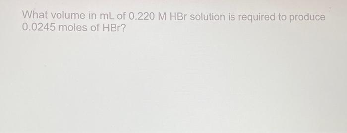 Solved What volume in mL of 0.220MHBr solution is required | Chegg.com