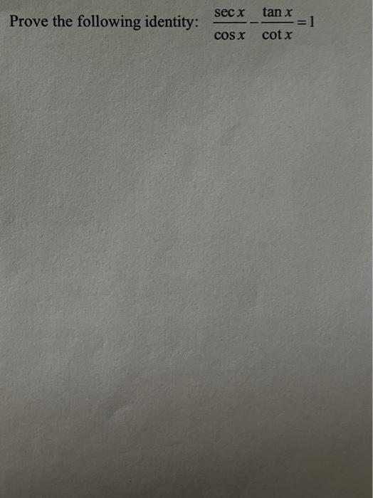 Solved Prove the following identity: cosxsecx−cotxtanx=1 | Chegg.com