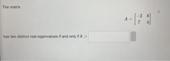 Solved The matrix A=[−27k4] has two distinct real | Chegg.com