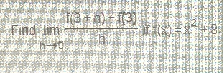 Solved Find limh→0f(3+h)-f(3)h ﻿if f(x)=x2+8 | Chegg.com