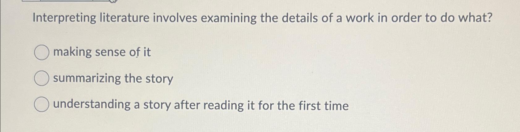Solved Interpreting literature involves examining the | Chegg.com