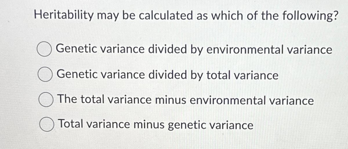 Solved Heritability may be calculated as which of the | Chegg.com