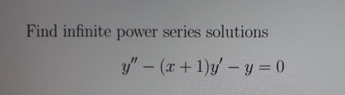 Solved Find infinite power series solutions y" - (x + 1)y - | Chegg.com