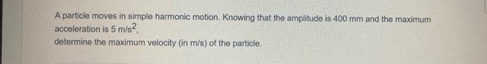 Solved A particle moves in simple harmonic motion. Knowing | Chegg.com