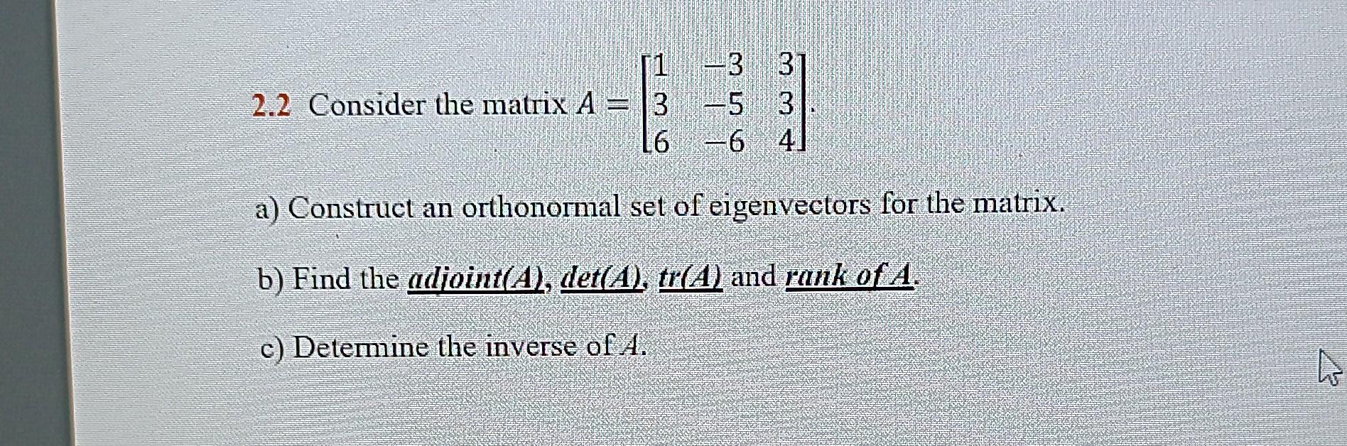 Solved 2.2 Consider the matrix A=⎣⎡136−3−5−6334⎦⎤ a) | Chegg.com
