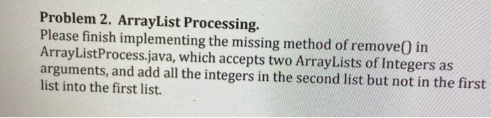 Solved Problem 2. ArrayList Processing. Please finish | Chegg.com