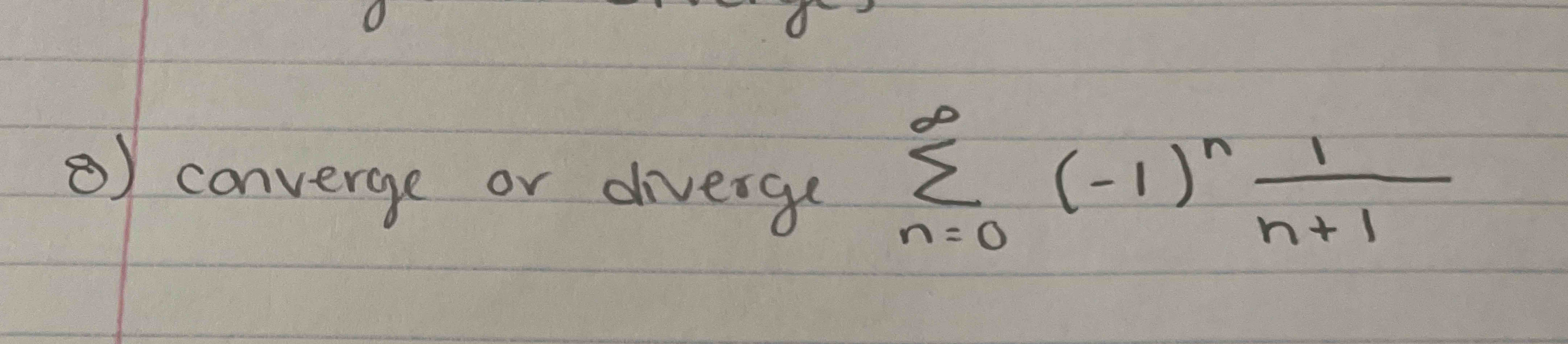 Solved converge or diverge ∑n=0∞(-1)n1n+1 | Chegg.com
