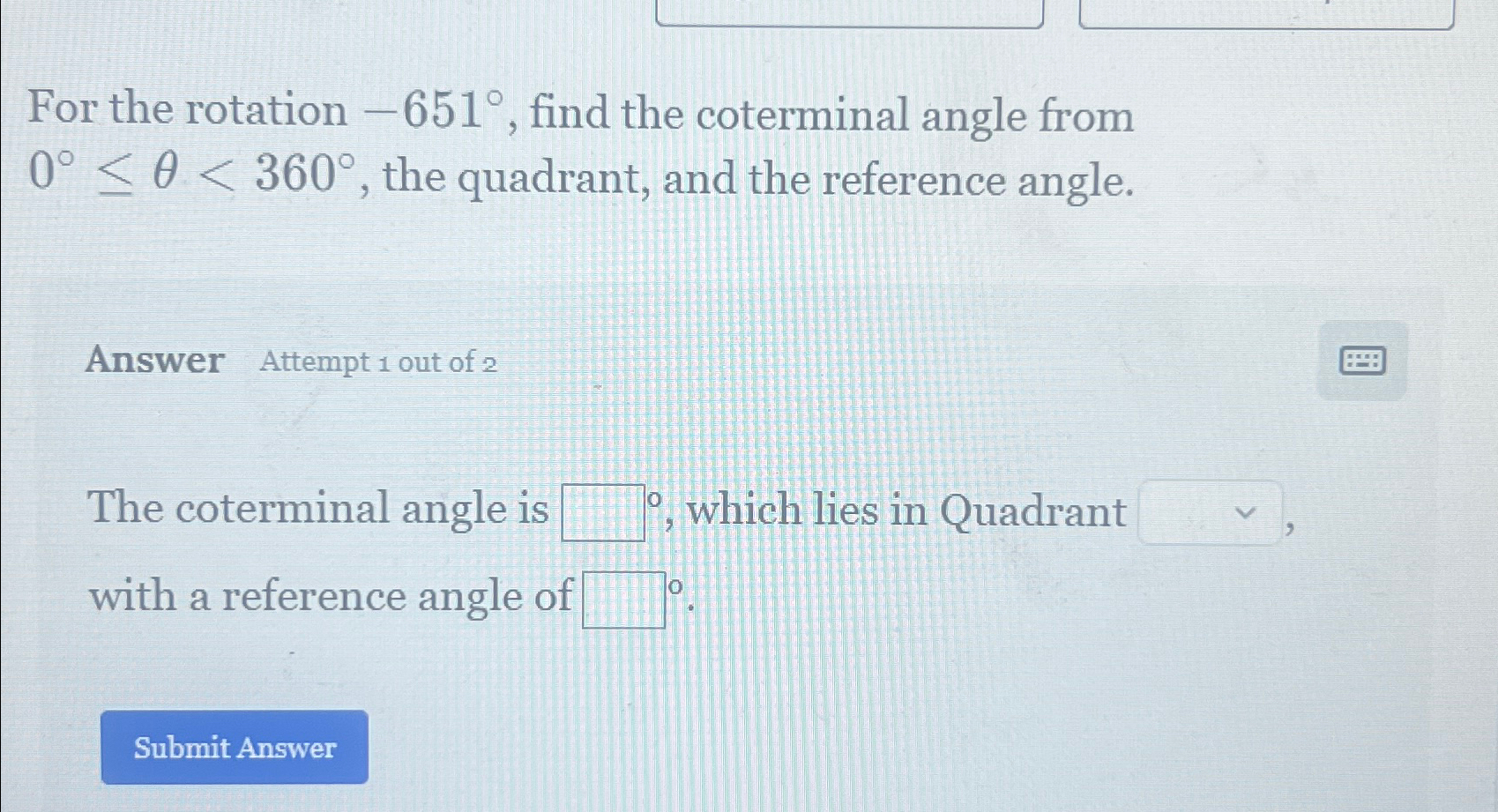 Solved For the rotation -651°, ﻿find the coterminal angle | Chegg.com