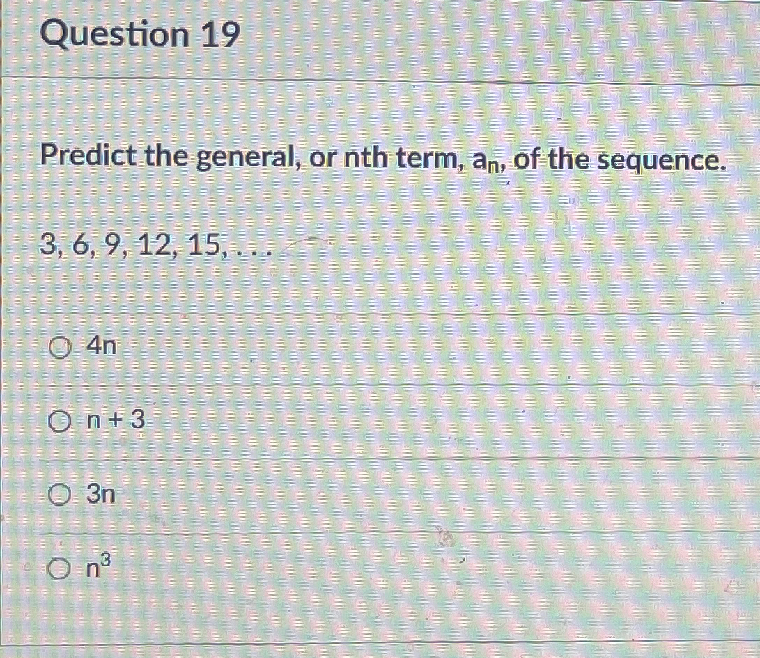 Solved Question 19Predict the general, or nth term, an, ﻿of | Chegg.com