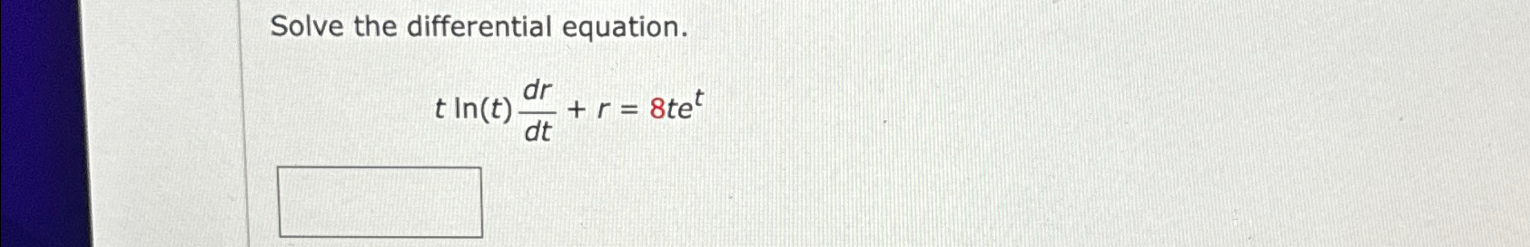 Solved Solve the differential equation.tln(t)drdt+r=8tet | Chegg.com