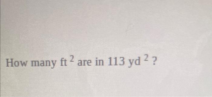 Solved How many ft 2 are in 113 yd ?? | Chegg.com