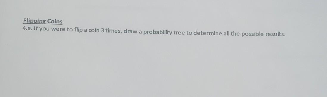 Solved Flipping Coins 4.a. If you were to flip a coin 3 | Chegg.com