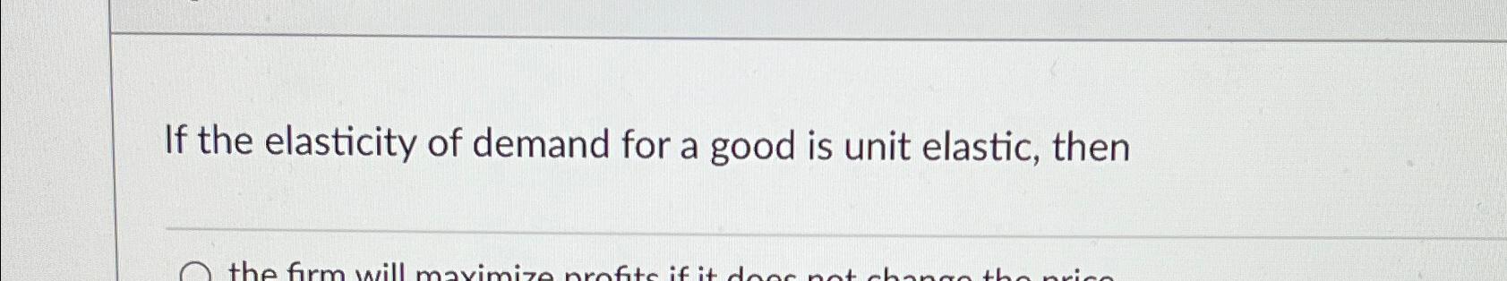 Solved If the elasticity of demand for a good is unit | Chegg.com