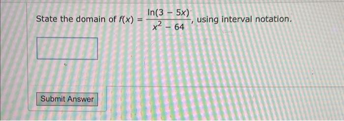 Solved State the domain of f(x)=x2−64ln(3−5x), using | Chegg.com