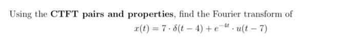 Solved Using the CTFT pairs and properties, find the Fourier | Chegg.com