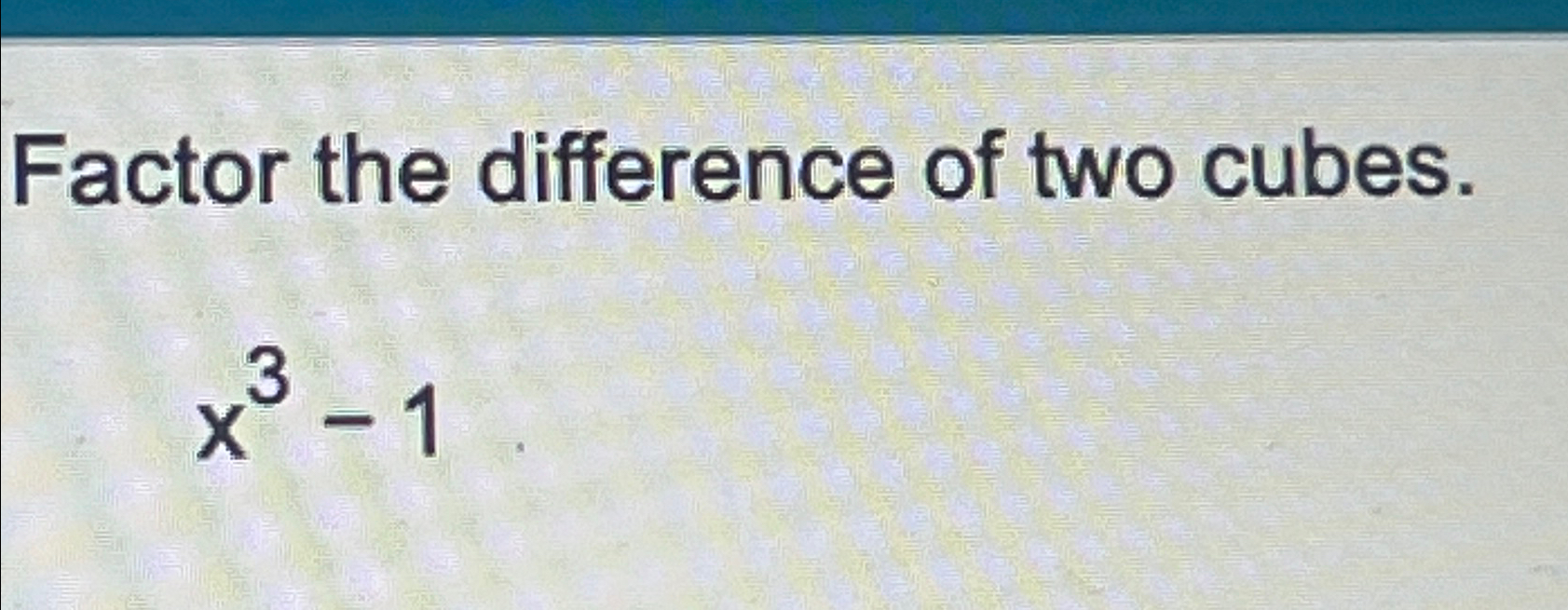 Solved Factor the difference of two cubes.x3-1 | Chegg.com