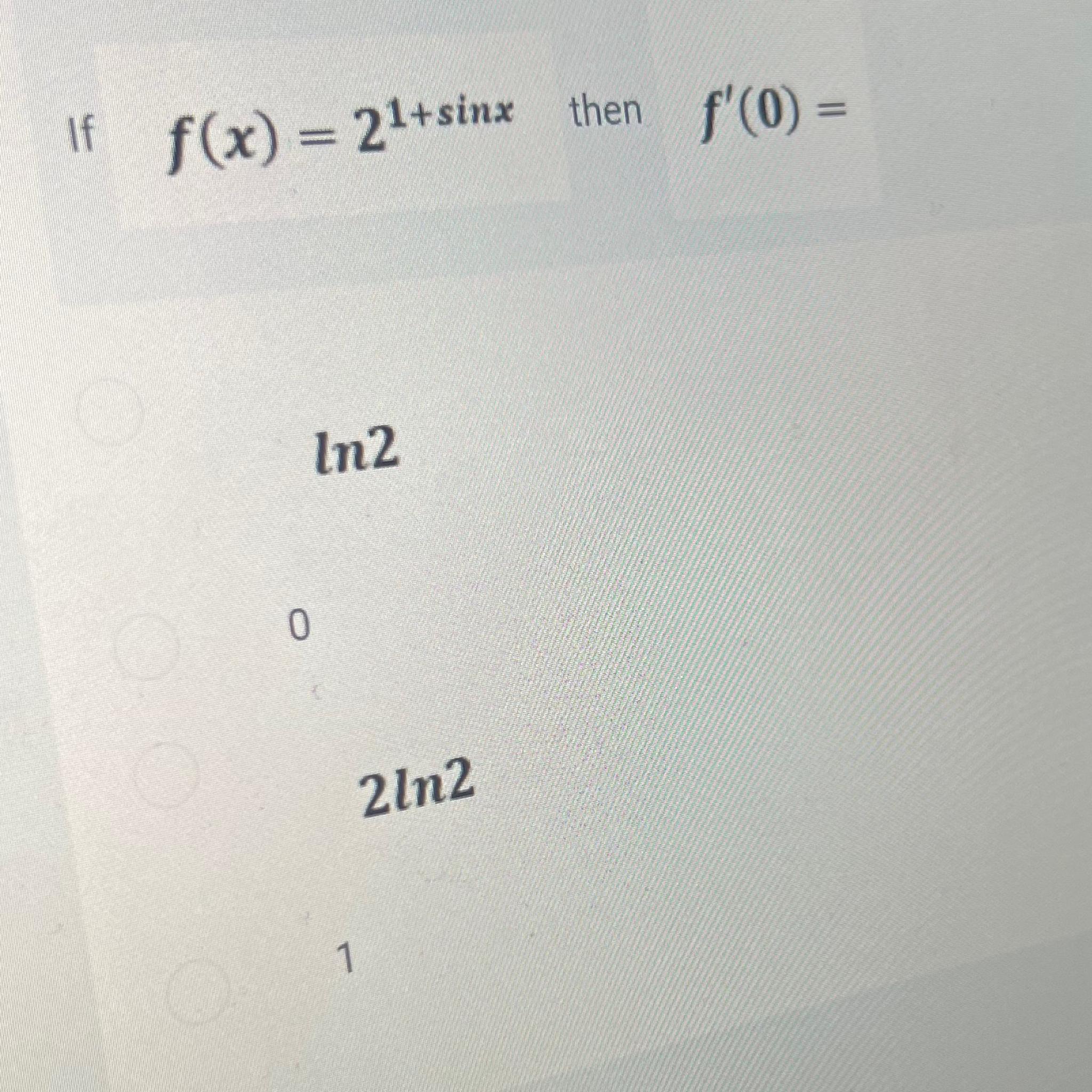 Solved If f(x)=21+sinx ﻿then f'(0)=ln202ln21 | Chegg.com