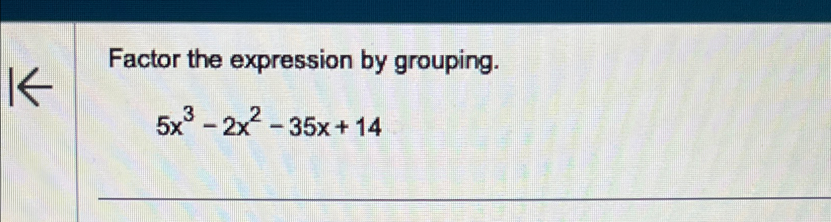 Solved Factor the expression by grouping.5x3-2x2-35x+14 | Chegg.com