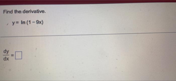 Solved Find the derivative. y=ln(1−9x) dxdy=Find the | Chegg.com