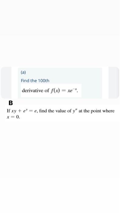 Solved (a) Find the 100th derivative of f(x) = xe B If xy + | Chegg.com