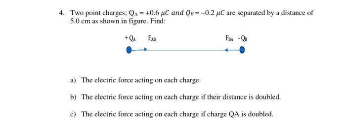 Solved 4. Two point charges; QA = +0.6 uC and QB=-0.2 °C are | Chegg.com Solved 4. Two point charges; QA = +0.6 uC and QB=-0.2 °C are | Chegg.com