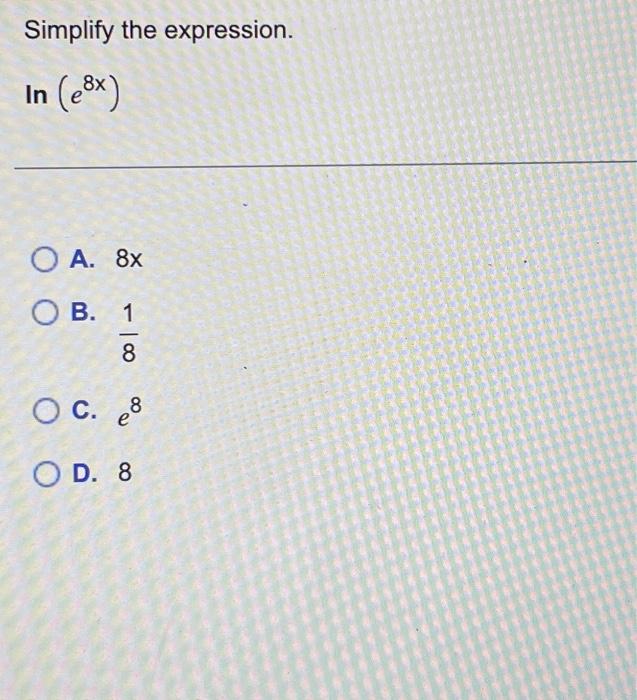Solved Simplify The Expression Ln E8x A 8x B 81 C E8 D