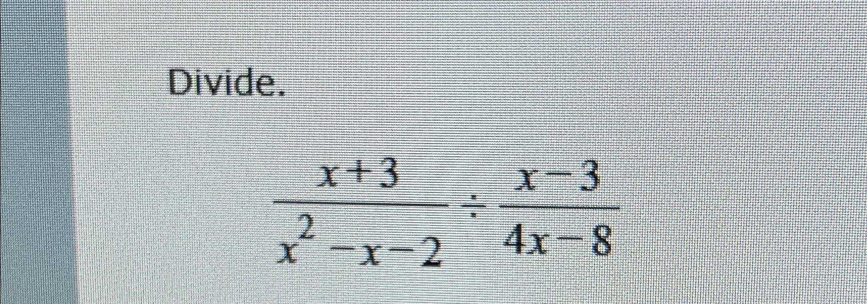 Solved Divide.x+3x2-x-2÷x-34x-8 | Chegg.com