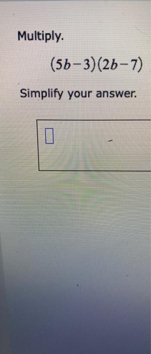 Solved Multiply. (5b-3)(2b-7) Simplify your answer. | Chegg.com